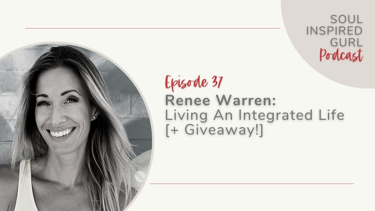 037 | Renée Warren: Living An Integrated Life [+ Giveaway!] - Soul ...