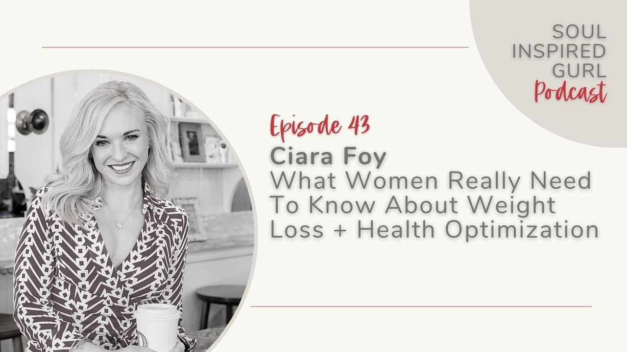 043 | Ciara Foy: What Women Really Need To Know About Weight Loss + Health Optimization - Soul ...