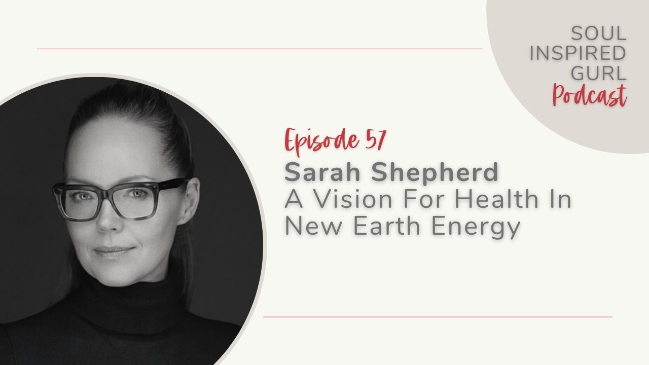057 | Sarah Shepherd - A Vision For Health In New Earth Energy - Soul ...